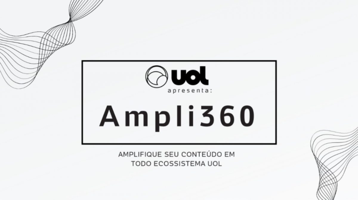 UOL Ampli 360: Estratégia amplifica branded content em múltiplas ...